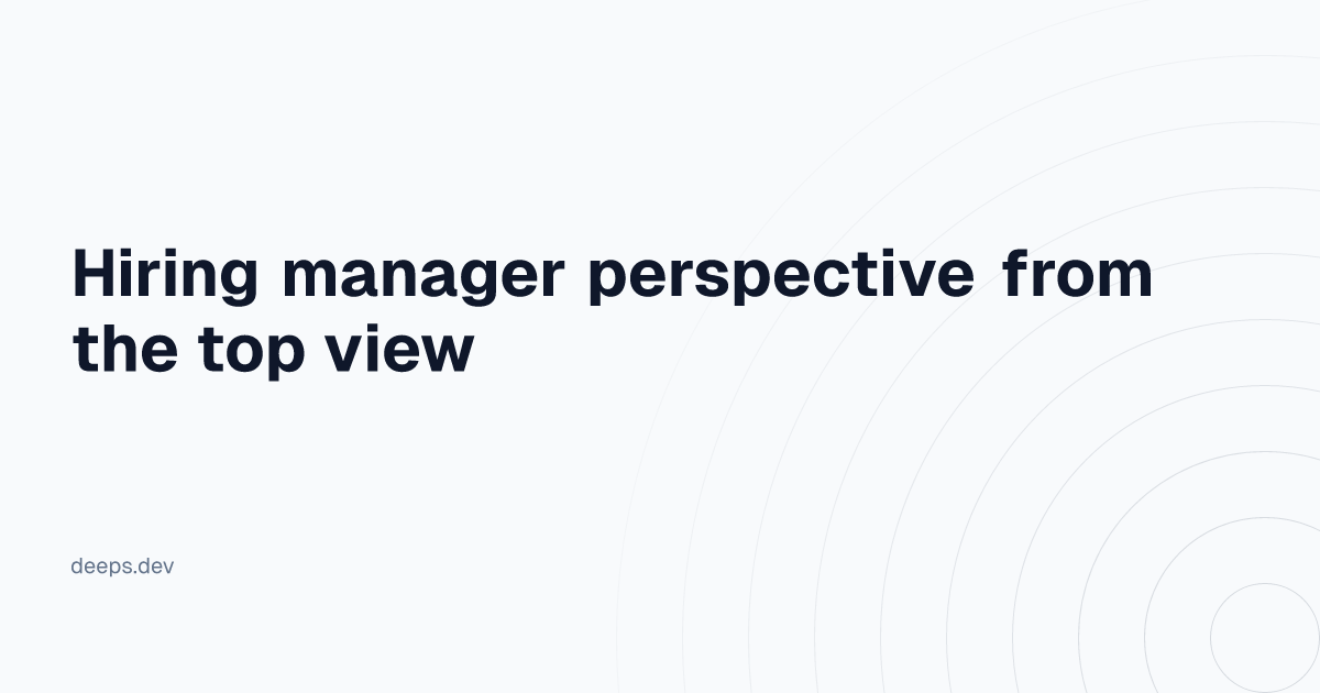 Hiring manager perspective from the top view • deeps.dev