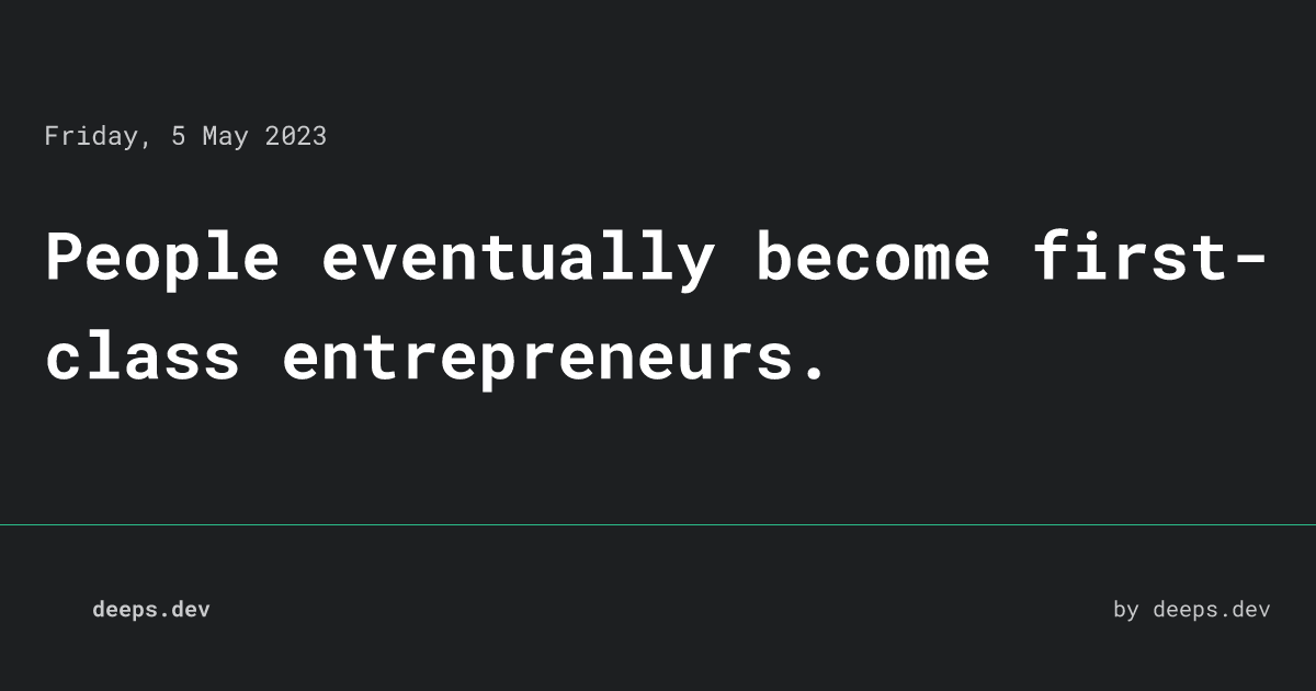 People eventually become first-class entrepreneurs. • deeps.dev