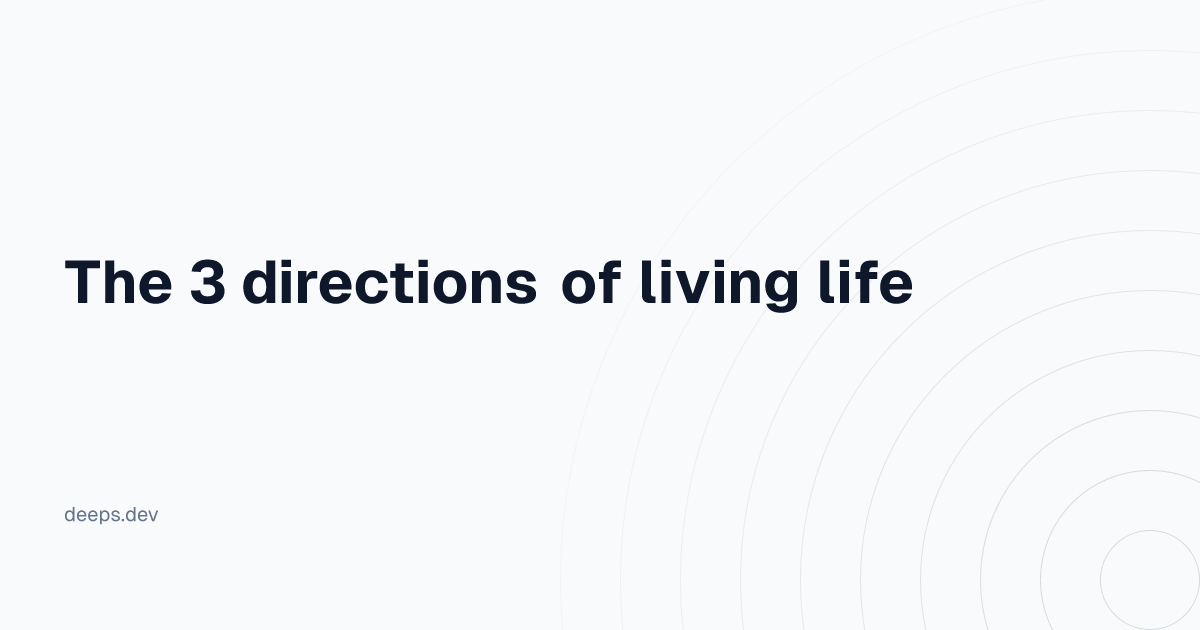 The 3 directions of living life • deeps.dev